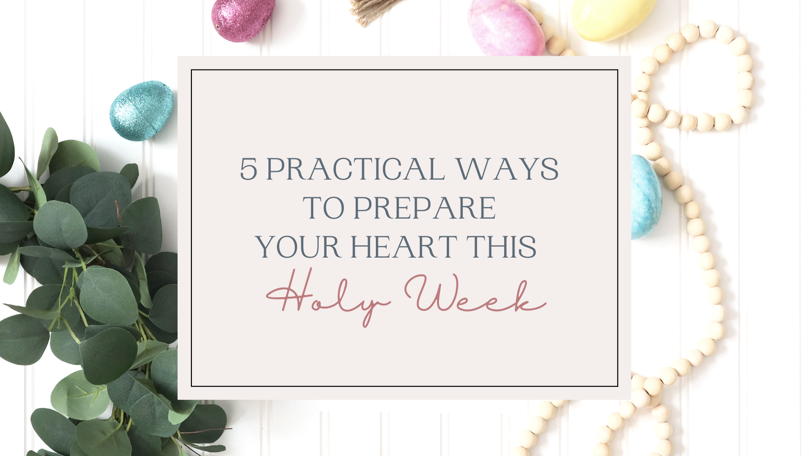 5 Practical Ways to Prepare Your Heart For Holy Week